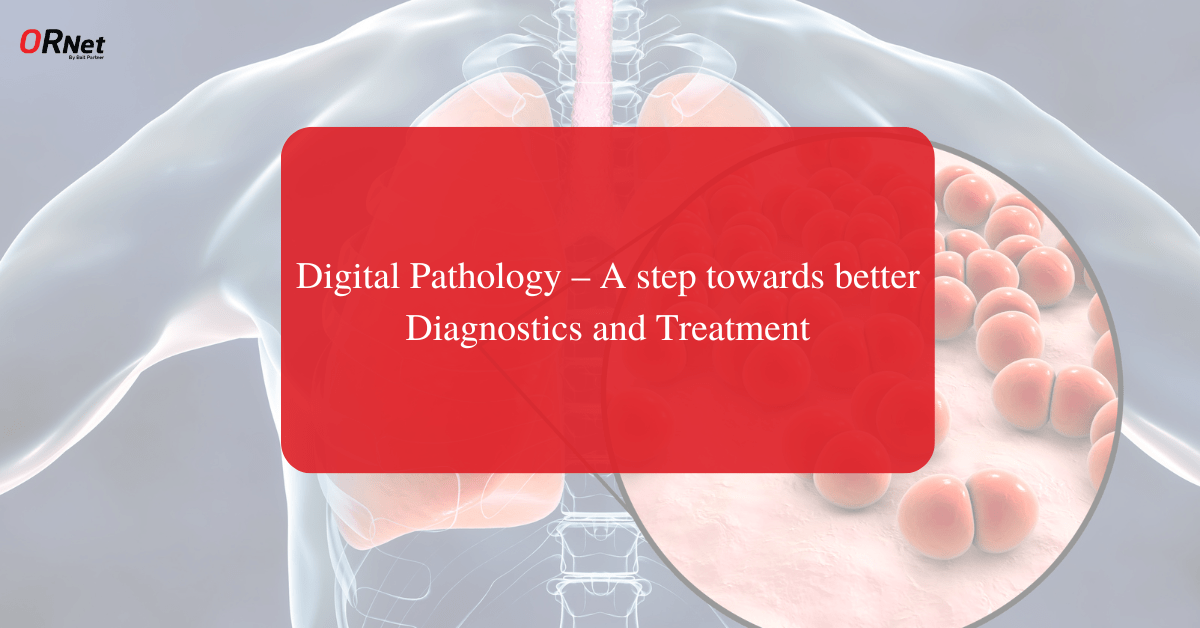 Digital Pathology – A step towards better Diagnostics and Treatment – ORNet